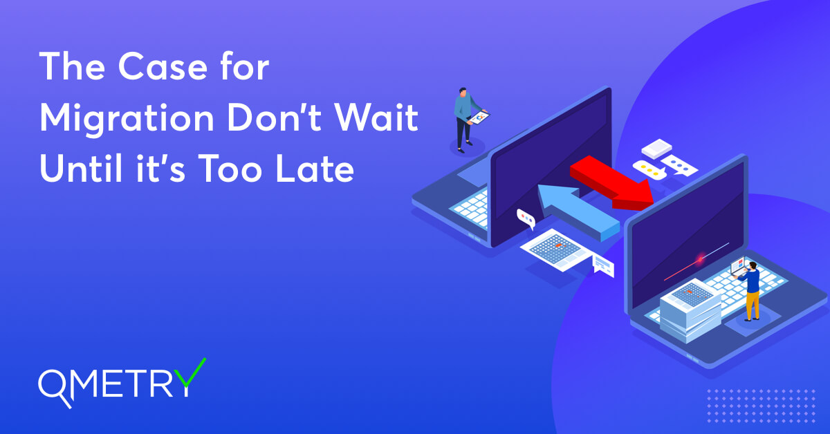 The Case for Migration Don't Wait Until it's Too Late - QMetry